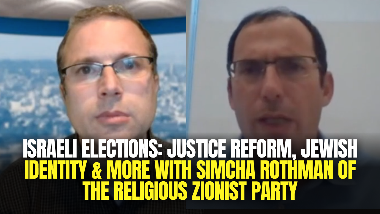 Israeli Election with Simcha Rothman of the Religious Zionist Party