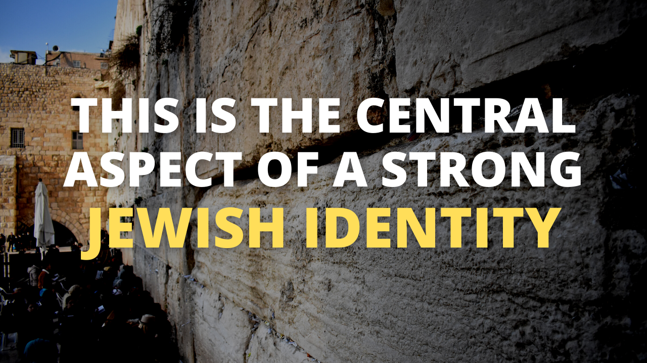 This is the Central Aspect of a Strong Jewish Identity