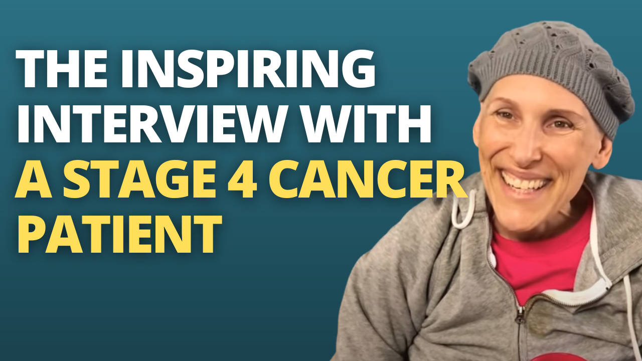 The Inspiring Interview with a Stage 4 Cancer Patient