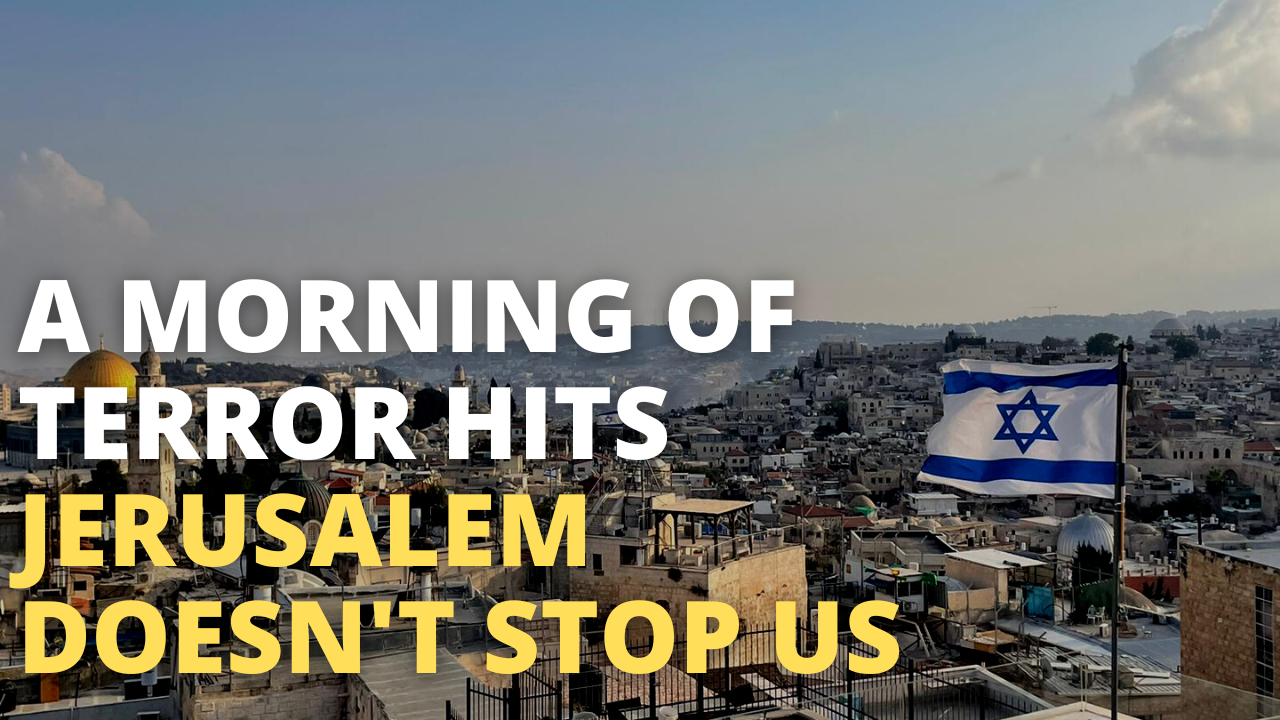 A Morning of Terror Hits Jerusalem Doesn't Stop Us