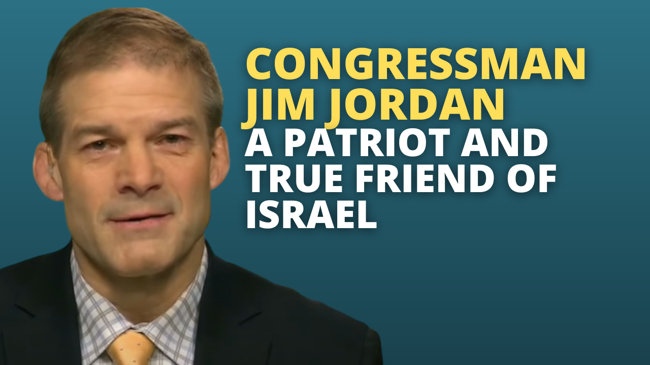 Congressman Jim Jordan A Patriot And True Friend of Israel