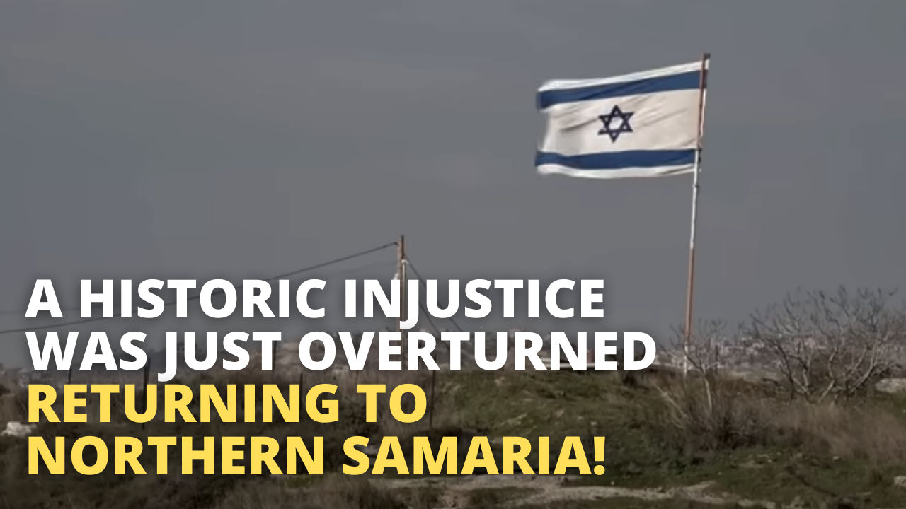 A Historic Injustice Was Just Overturned - Returning to Northern Samaria! A Historic Injustice Was Just Overturned - Returning to Northern Samaria!