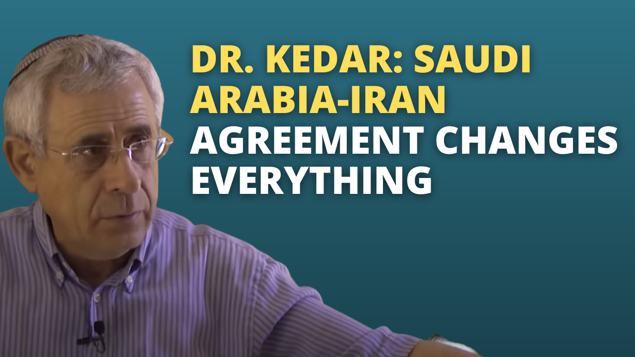 Dr. Kedar: Saudi Arabia-Iran Agreement Changes Everything