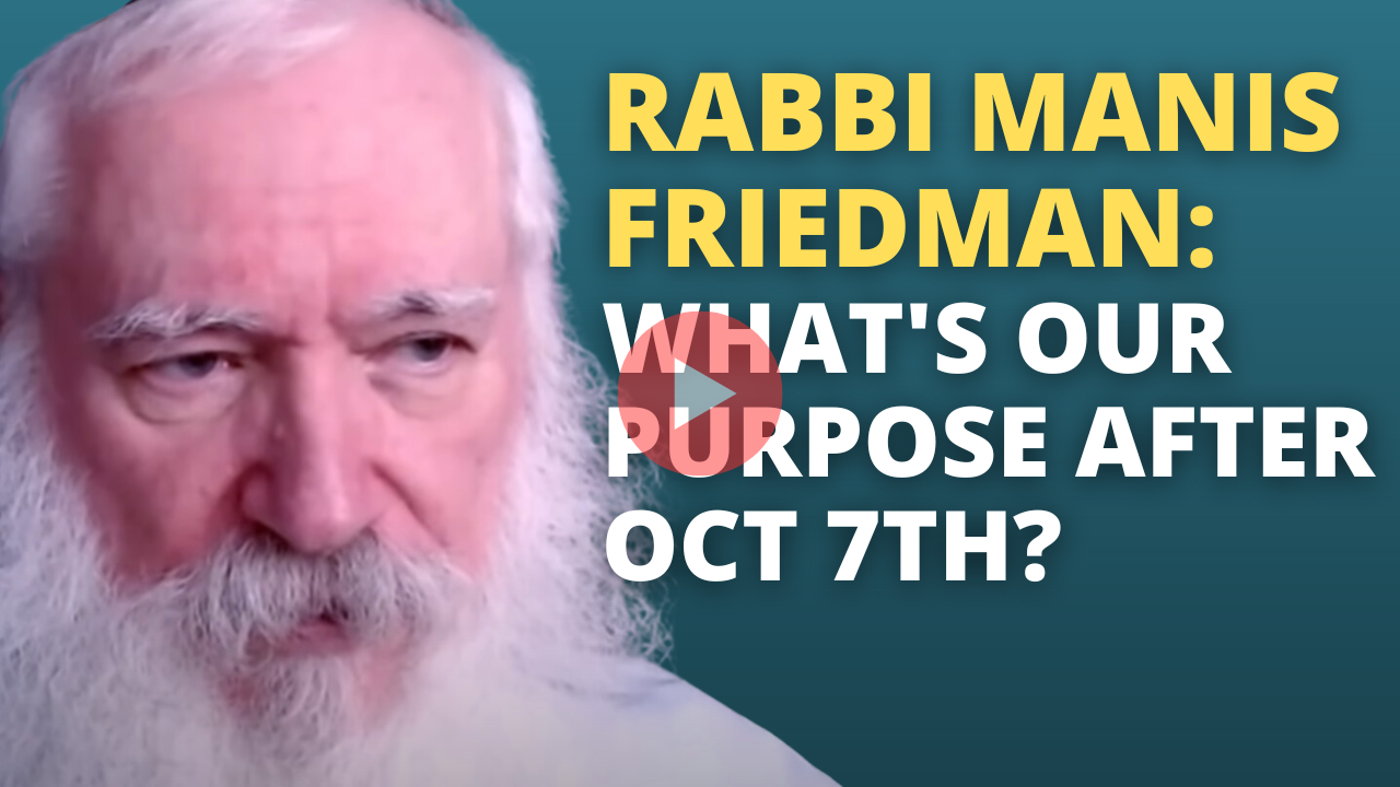 Rabbi Manis Friedman: What's Our Purpose after Oct 7th?